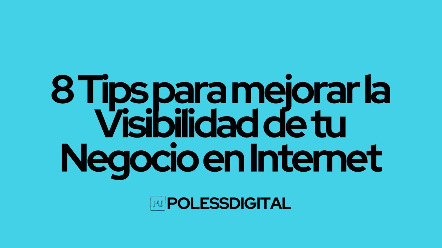 8 Tips para mejorar la Visibilidad de tu Negocio en Internet | POLESSDIGITAL